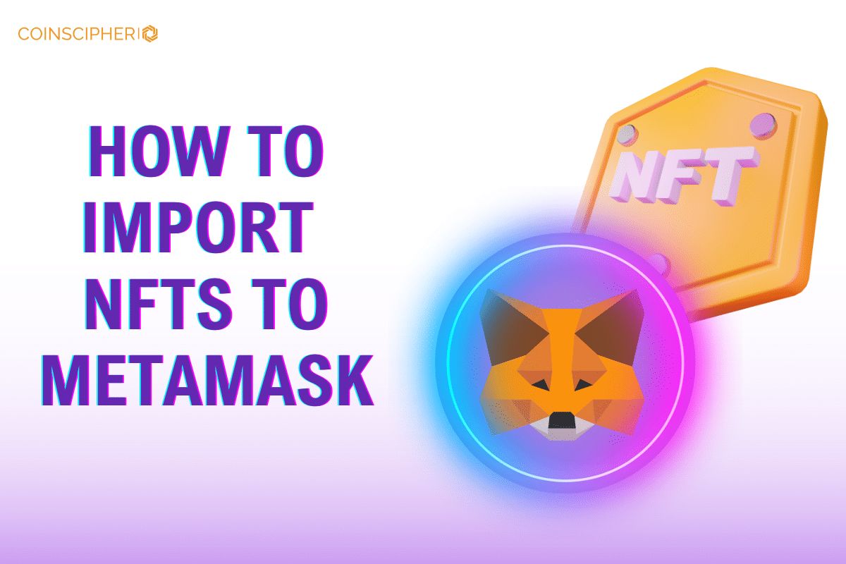 How to Import NFTs to MetaMask - Coinscipher.com How to Import NFTs to MetaMask - Coinscipher.com